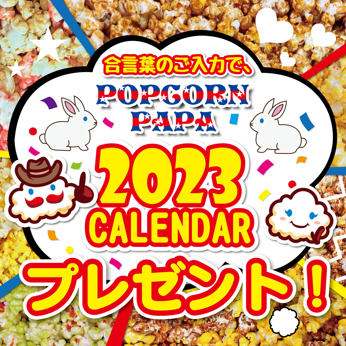 【オンラインショップ限定】“合言葉のご入力”で、もれなく「ポップコーンパパ2023年カレンダー」をプレゼント！《数量限定》※終了しました ...